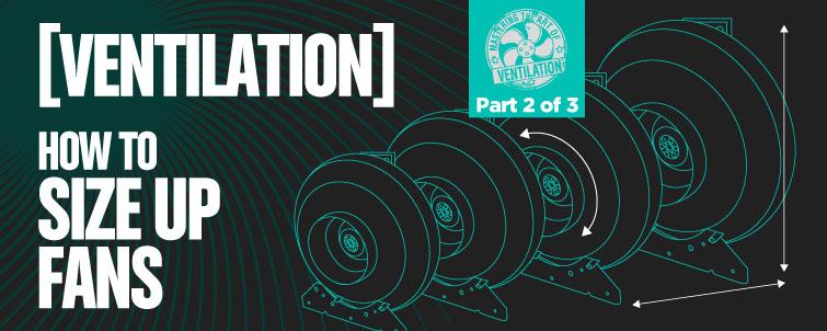 [The Art of Ventilation] How to Size Up Fans (Part 2 of 3) | GroWell